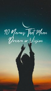 90 Names That Mean Dream or Vision - Creative Nomenclature